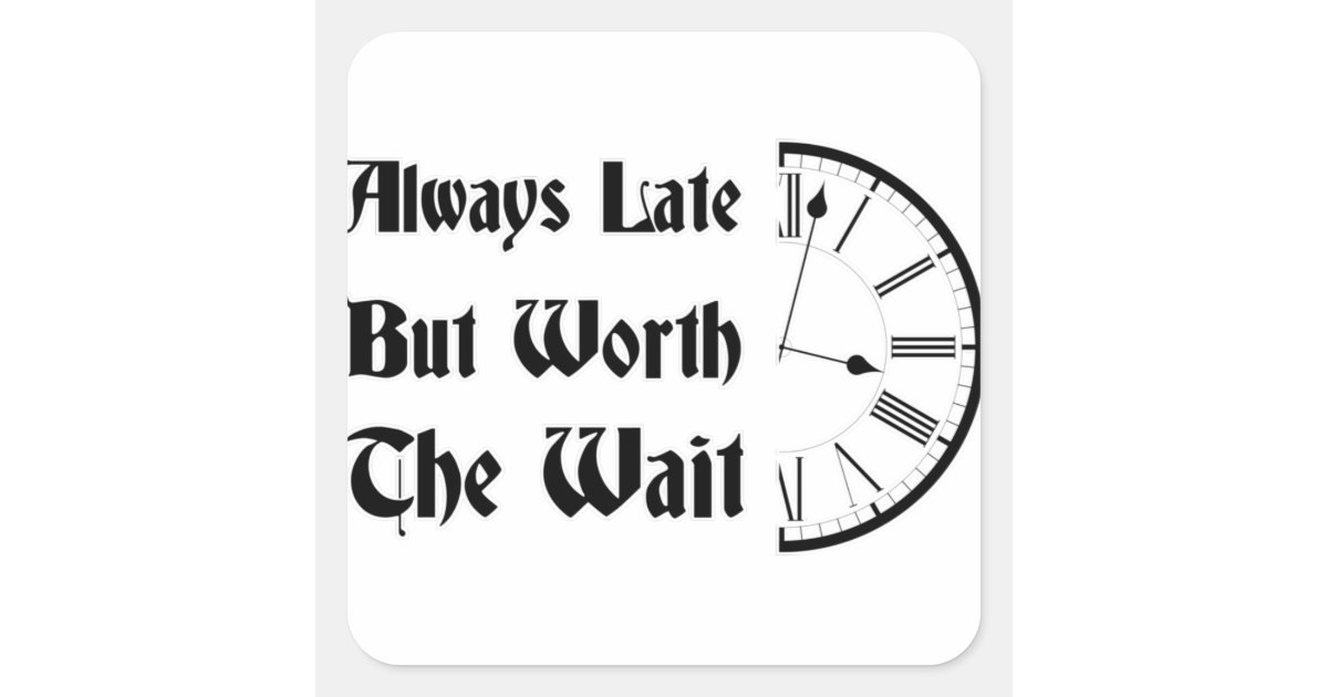 Altijd te laat, maar de wachttijd waard vierkante sticker | Zazzle.nl