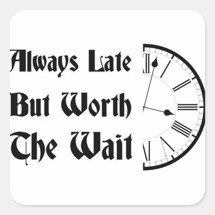 Altijd te laat, maar de wachttijd waard vierkante sticker | Zazzle.nl