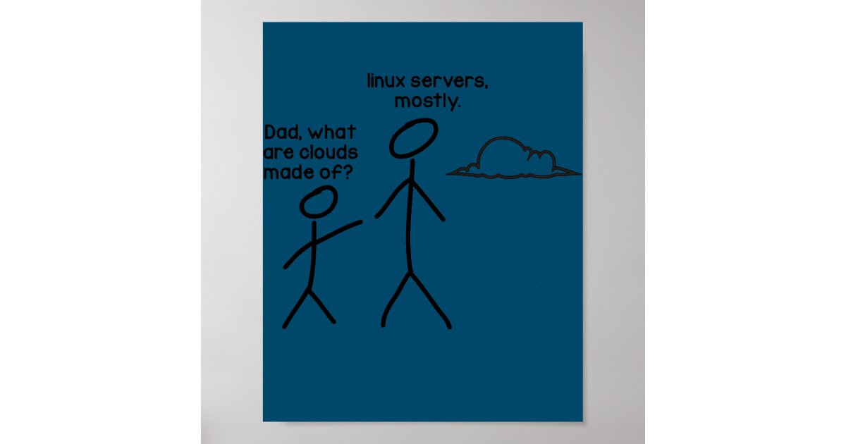 Dad What Are Clouds Made Of Linux Servers Mostly Poster | Zazzle.nl